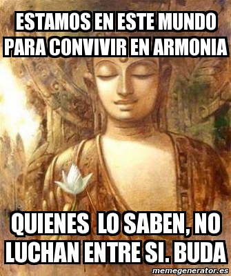 Meme Personalizado - estamos en este mundo para convivir en armonia ...