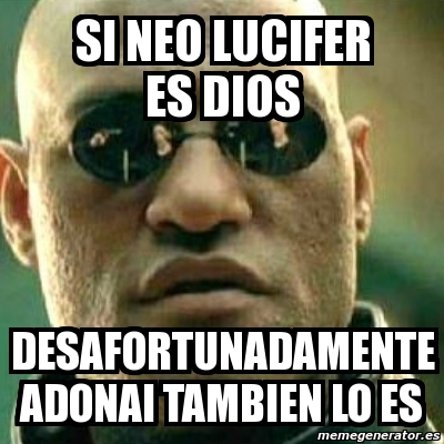 Meme What If I Told You - si neo lucifer es dios desafortunadamente ...