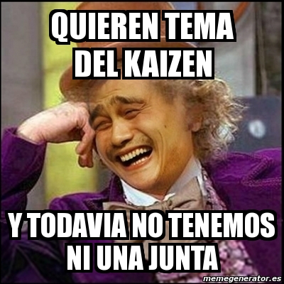 Meme Yao Wonka - quieren tema del kaizen y todavia no tenemos ni una ...