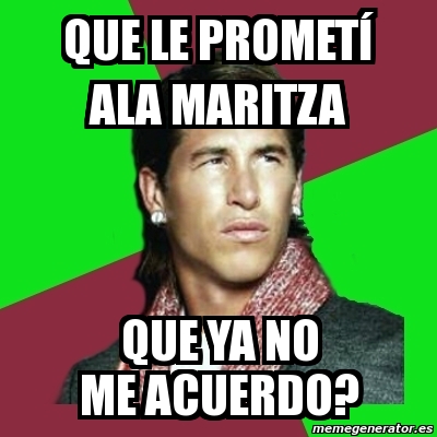 Meme Sergio Ramos - que le prometÃ­ ala maritza que ya no me acuerdo ...