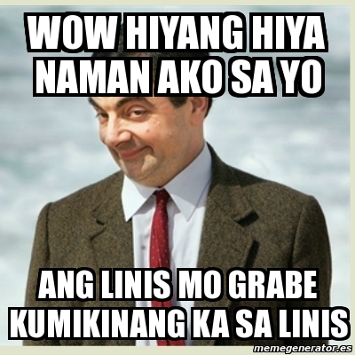 Meme Mr Bean - Wow hiyang hiya naman ako sa yo ang linis mo grabe ...