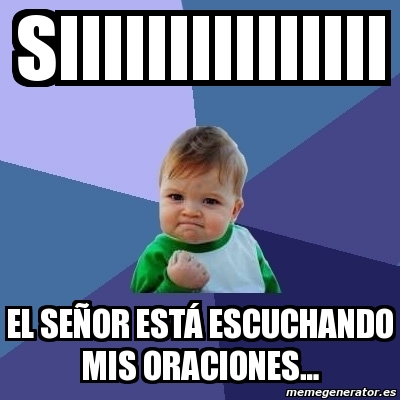 Meme Bebe Exitoso - Siiiiiiiiiiiiiii El SeÃ±or estÃ¡ escuchando mis ...