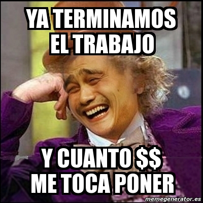 Meme Yao Wonka - YA TERMINAMOS EL TRABAJO Y CUANTO $$ ME TOCA PONER ...