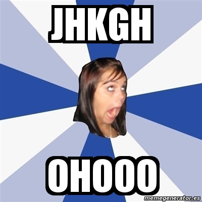 Meme Annoying Facebook Girl - jhkgh ohooo - 10695840