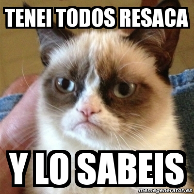 Meme Grumpy Cat - TENEI TODOS RESACA Y LO SABEIS - 10712380