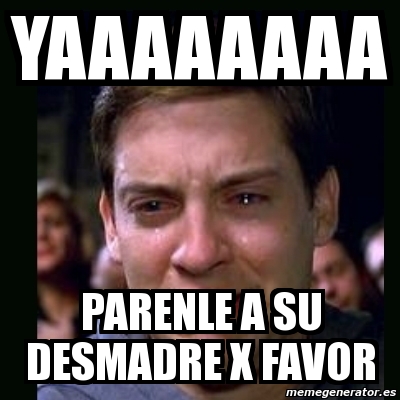 Meme crying peter parker - yaaaaaaaa parenle a su desmadre x favor ...