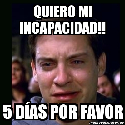 Meme crying peter parker - quiero mi incapacidad!! 5 DÃ AS por favor ...