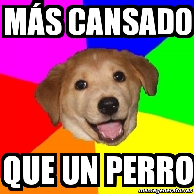 Meme Advice Dog - mÃ¡s cansado que un perro - 10772360