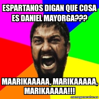 Meme Sparta - espartanos digan que cosa es daniel mayorga ...