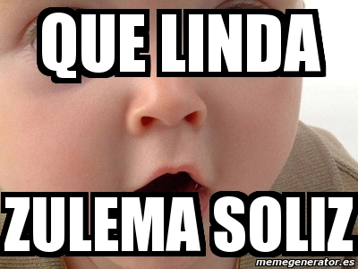 Meme Personalizado - que linda zulema soliz - 10786614