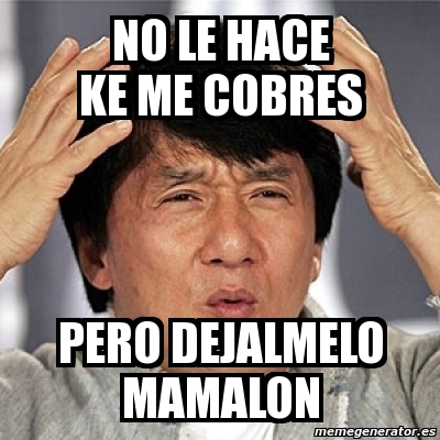 Meme Jackie Chan - no le hace ke me cobres pero dejalmelo mamalon ...