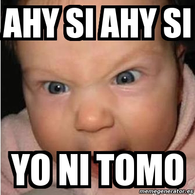 Meme Bebe furioso - ahy si ahy si yo ni tomo - 10812363
