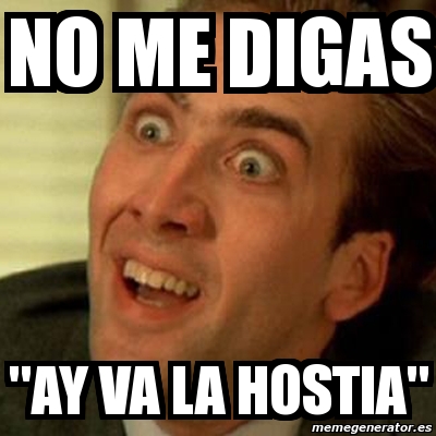 Meme No me digas - no me digas "ay va la hostia" - 10836197