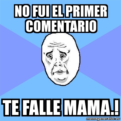 Meme Okay Guy - no fui el primer comentario te falle mama.! - 10844596