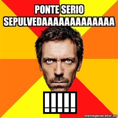 Meme House - PONTE SERIO SEPULVEDAAAAAAAAAAAAA !!!!! - 10867108
