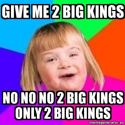 Meme Retard Girl - give me 2 big kings no no no 2 big kings only 2 big ...