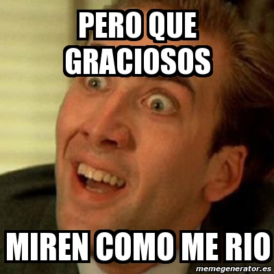 Meme No me digas - pero que graciosos miren como me rio - 10934033
