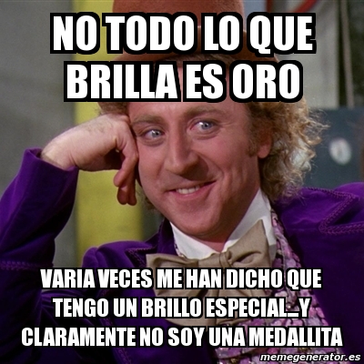 Meme Willy Wonka - No todo lo que brilla es oro varia veces me han ...