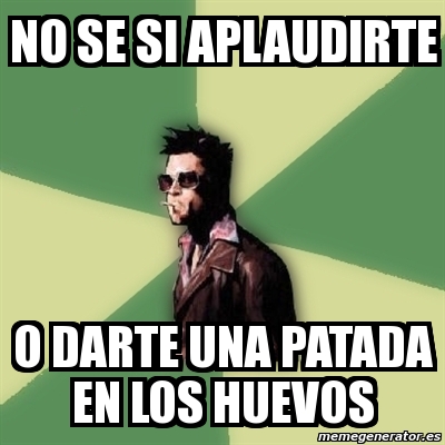 Meme Tyler Durden - No se si aplaudirte O darte una paTada en los ...