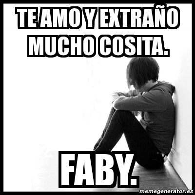 Meme First World Problems - TE AMO Y EXTRAÃ‘O MUCHO COSITA. FABY ...