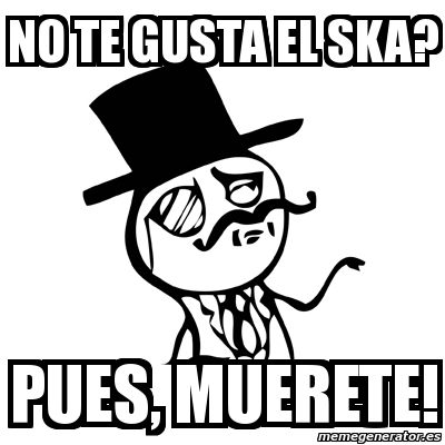 Meme Feel Like A Sir - no te gusta el ska? pues, muerete! - 10998207