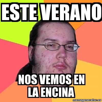 Meme Friki - este verano nos vemos en la encina - 11006139