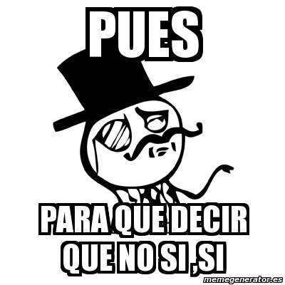 Meme Feel Like A Sir - pues para que decir que no si ,si - 11014985
