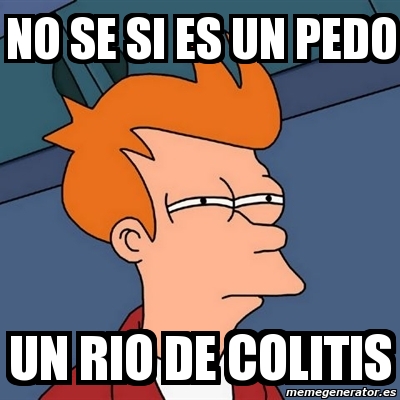 Meme Futurama Fry - no se si es un pedo un rio de colitis - 11127051