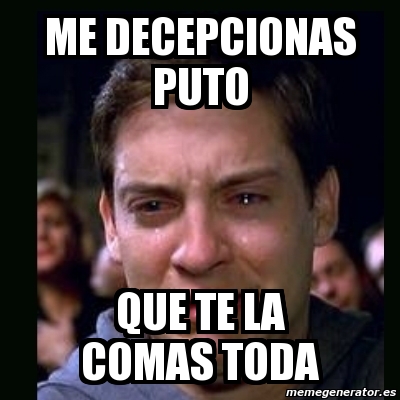 Meme crying peter parker - me decepcionas puto que te la comas toda ...