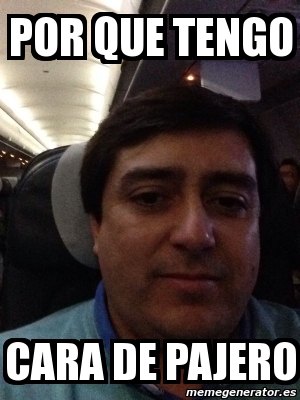 Meme Personalizado - POR QUE TENGO CARA DE PAJERO - 11142345