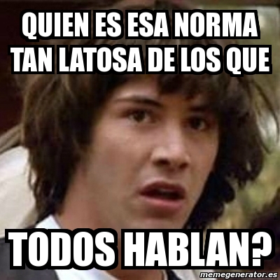 Meme Keanu Reeves - QUIEN ES ESA NORMA TAN LATOSA DE LOS QUE TODOS ...