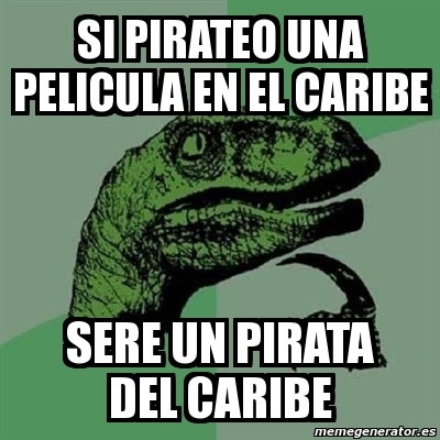 Meme Filosoraptor - SI PIRATEO UNA PELICULA EN EL CARIBE SERE UN PIRATA DEL CARIBE - 11154922