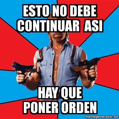 Meme Chuck Norris - esto no debe continuar asi hay que poner orden ...