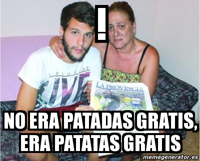 Meme Personalizado - ! no era patadas gratis, era patatas gratis - 11185145