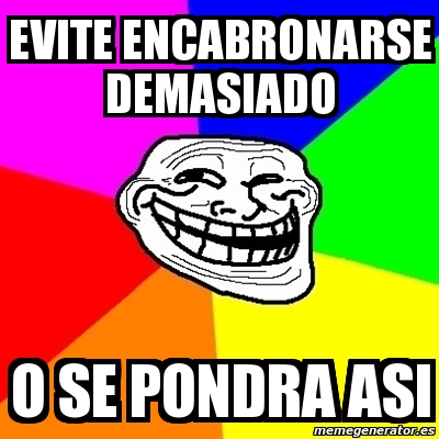 Meme Troll - Evite encabronarse demasiado O se pondra asi - 11027080