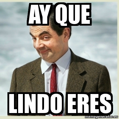 Meme Mr Bean - ay que lindo eres - 11209621