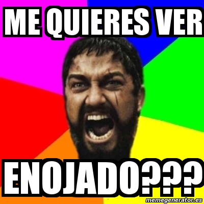 Meme Sparta - Me quieres ver enojado??? - 11214722