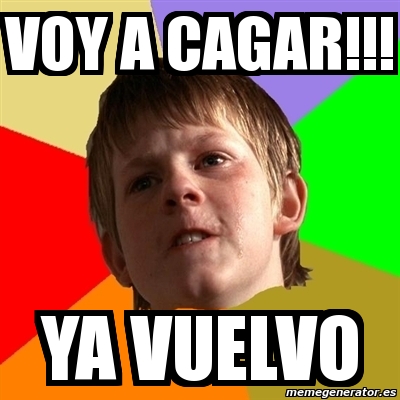 Meme Chico Malo - voy a CAGAR!!! ya vuelvo - 11230834