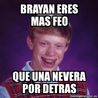 Meme Bad Luck Brian - brayan eres mas feo que una nevera por detras ...