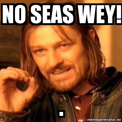 Meme Boromir - No seas wey! . - 11289553
