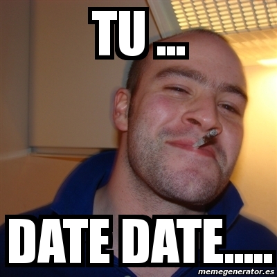 Meme Greg - Tu ... Date date..... - 11313827