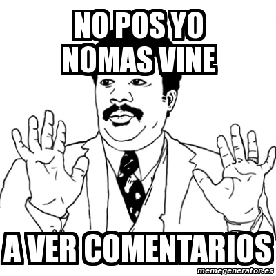 Meme Ay Si - No pos yo nomas vine a ver comentarios - 11351258