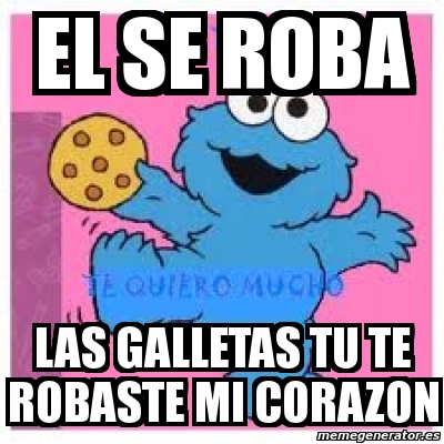 Meme Personalizado - el se roba las galletas tu te robaste mi corazon ...