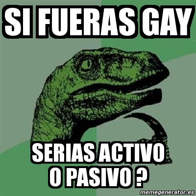 Meme Filosoraptor - sI FUERAS GAY SERIAS ACTIVO O PASIVO ? - 11372681