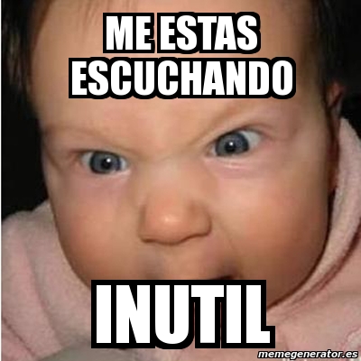 Meme Bebe furioso - me estas escuchando INUTIL - 11395304