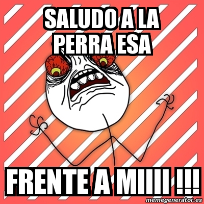 Saludos Perras Meme Conociendo A... ¡Cierre Del Estraperlo! El