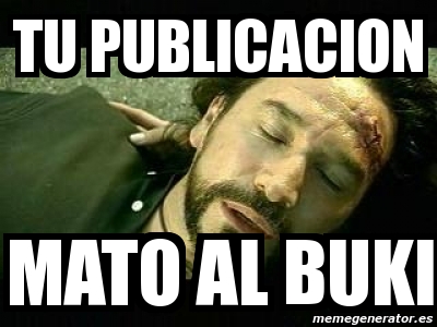 Meme Personalizado - tu publicacion mato al buki - 11442161