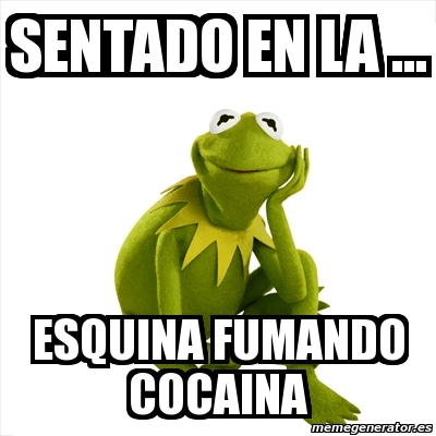 Meme Kermit the frog - sentado en la ... esquina fumando cocaina - 11473362
