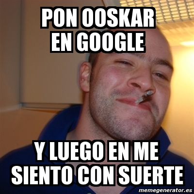 Meme Greg - Pon ooskar en google y luego en me siento con suerte - 11485177