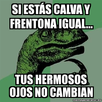 Meme Filosoraptor - si estÃ¡s calva y frentona igual... tus hermosos ...